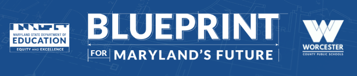 Blueprint for Maryland's Future | WORCESTER COUNTY PUBLIC SCHOOLS