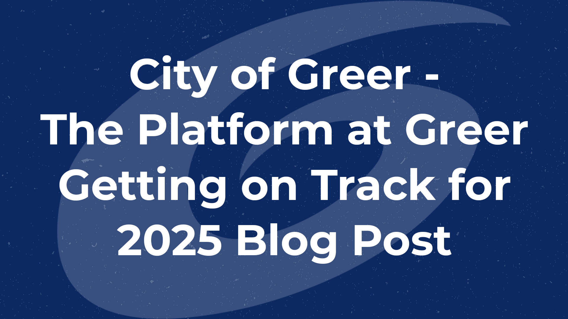 The Platform at Greer: Getting on Track for 2025 Blog Post