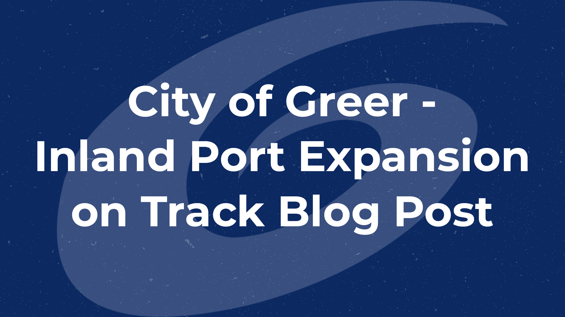 Inland Port Greer Expansion on Track Blog Post